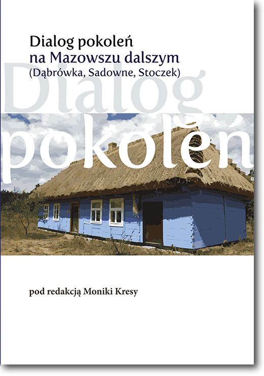 pod red. Moniki Kresy:: Dialog pokoleń na Mazowszu dalszym ... pod red. Moniki Kresy:: Dialog pokoleń na Mazowszu dalszym ...